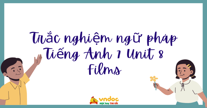 Trắc nghiệm ngữ pháp Tiếng Anh 7 Unit 8 Films - Bài tập Ngữ pháp tiếng Anh lớp 7 - VnDoc.com