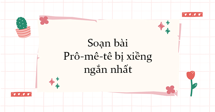 Soạn bài Prô-mê-tê bị xiềng ngắn nhất - Soạn Văn 11 Kết nối tri thức ...