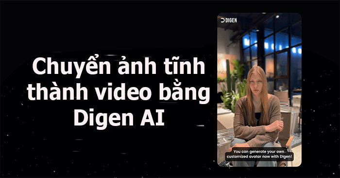 Chuyển ảnh tĩnh thành video bằng Digen AI - Tạo ảnh và video với công ...