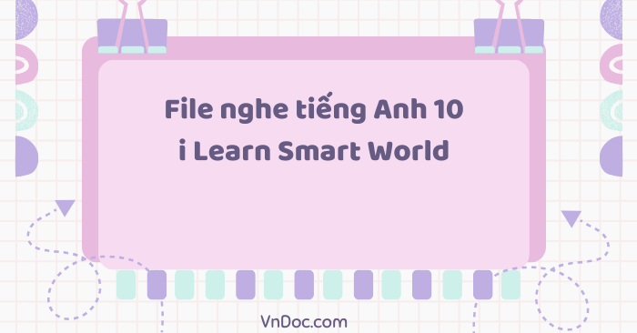 File nghe tiếng Anh 10 i Learn Smart World - File nghe mp3 tiếng Anh lớp 10 iLearn Smart World ...