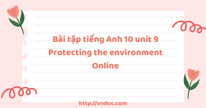 Bài tập tiếng Anh 10 unit 9 Protecting the environment Online - Bài tập ...