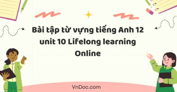 Bài tập từ vựng tiếng Anh 12 unit 10 Lifelong learning Online - Bài tập Tiếng Anh 12 Global ...