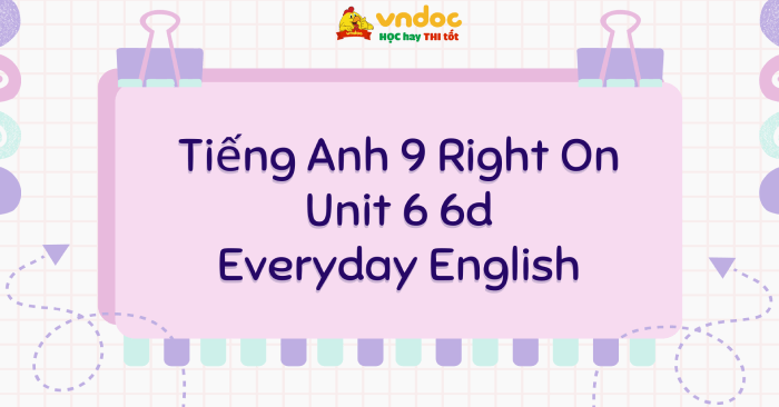 Tiếng Anh 9 Right On Unit 6 6d Everyday English - Right on 9 Unit 6 6d Everyday English - VnDoc.com