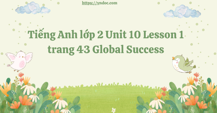 Tiếng Anh lớp 2 Unit 10 Lesson 1 trang 43 Global Success - Giải Tiếng Anh lớp 2 Unit 10: At the ...