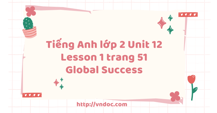 Tiếng Anh lớp 2 Unit 12 Lesson 1 trang 51 Global Success - Giải Tiếng ...
