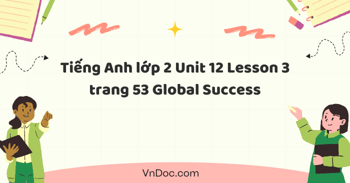 Tiếng Anh lớp 2 Unit 12 Lesson 3 trang 53 Global Success - Giải Tiếng ...