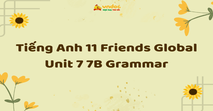 Tiếng Anh 11 Friends Global Unit 7 7B Grammar - Unit 7 7B Grammar lớp ...