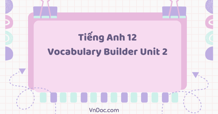 Tiếng Anh 12 Vocabulary Builder Unit 2 - Tiếng Anh 12 Chân trời sáng ...