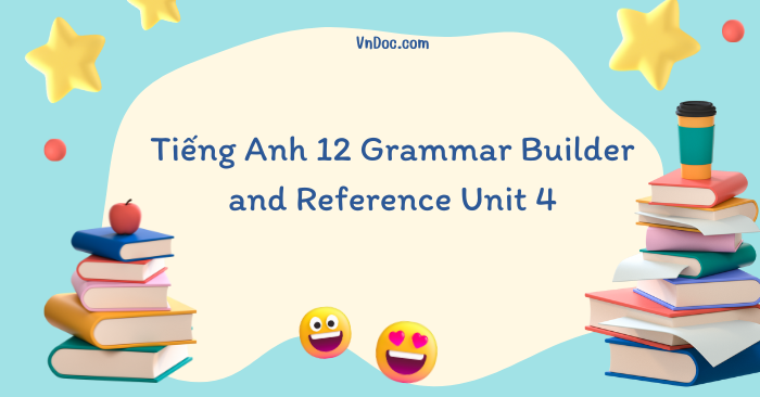 Tiếng Anh 12 Grammar Builder and Reference Unit 4 - Tiếng Anh 12 Friends Global Unit 4 Grammar ...