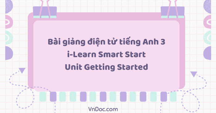 Bài giảng điện tử tiếng Anh 3 i-Learn Smart Start Unit Getting Started - Bài giảng điện tử anh 3 ...