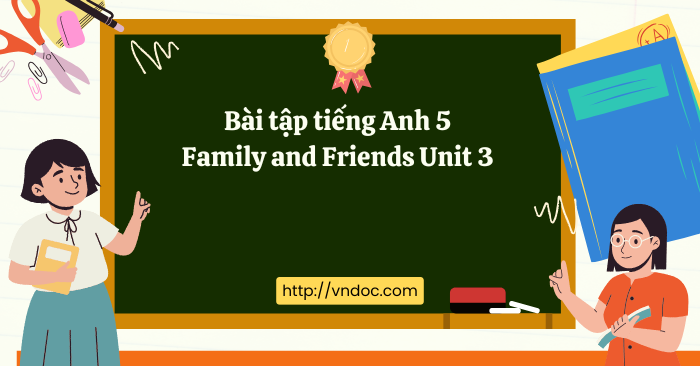 Bài tập tiếng Anh 5 Family and Friends Unit 3 - Bài tập unit 3 lớp 5 ...