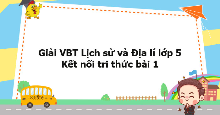 Giải VBT Lịch sử và Địa lí lớp 5 Kết nối tri thức bài 1 - Vị trí địa lí ...