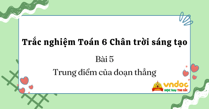 Trắc nghiệm Toán 6 Chân trời sáng tạo Bài 5: Trung điểm của đoạn thẳng - Trắc nghiệm Toán lớp 6 ...