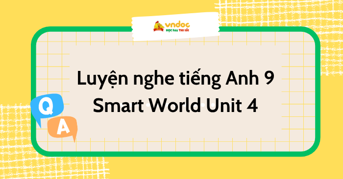 Luyện nghe tiếng Anh 9 Smart World Unit 4 - Các bài tập luyện nghe lớp ...