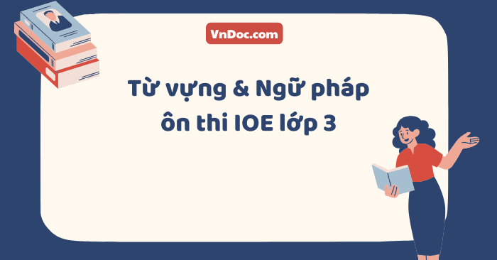 Từ vựng & Ngữ pháp ôn thi IOE lớp 3 - Từ vựng & Ngữ pháp tiếng Anh luyện thi IOE lớp 3 - VnDoc.com