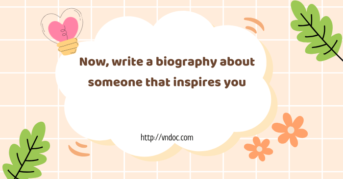 Now, write a biography about someone that inspires you - Luyện viết ...