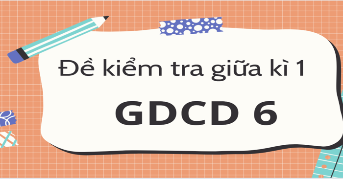 Đề kiểm tra giữa kỳ 1 môn GDCD 6 KNTT - đề số 1 - Đề kiểm tra giữa kỳ 1 ...