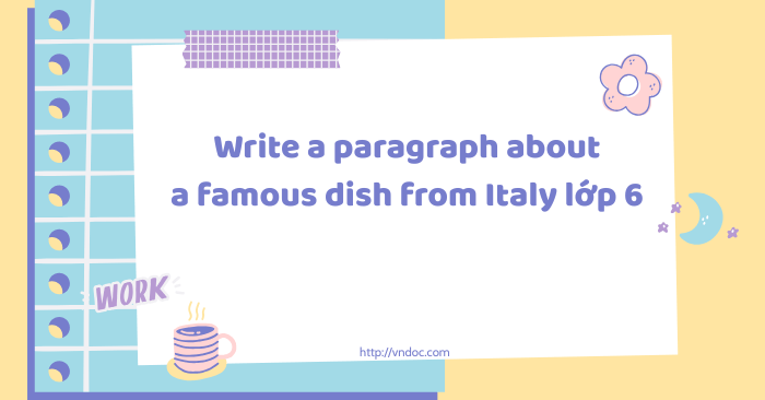 Write a paragraph about a famous dish from Italy - Luyện viết tiếng Anh ...