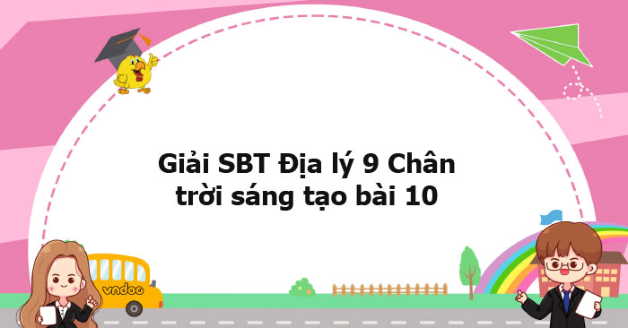 Giải SBT Địa lý 9 Chân trời sáng tạo bài 10 - Thực hành vẽ sơ đồ thể ...
