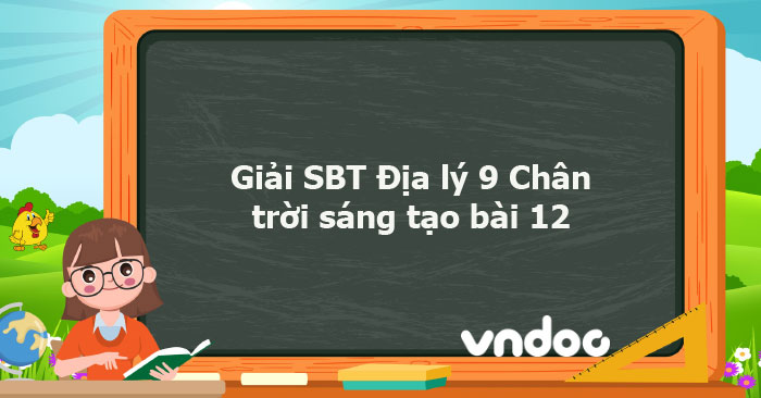 Giải SBT Địa lý 9 Chân trời sáng tạo bài 12 - Thực hành sưu tầm tư liệu ...