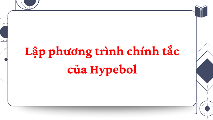 Lập phương trình chính tắc Hypebol (cách giải chi tiết) - Bài tập Toán ...